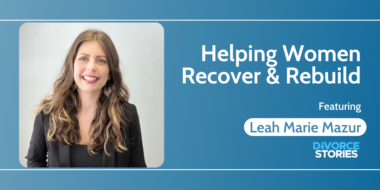Leah Marie Mazur; Certified Divorce Recovery Coach for Women – Episode ...
